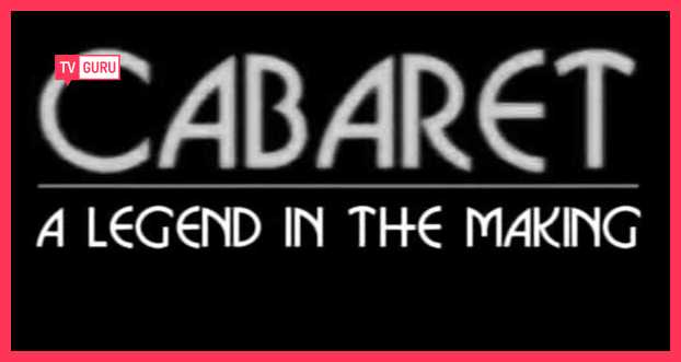 Cabaret: A Legend in the Making | TV.GURU